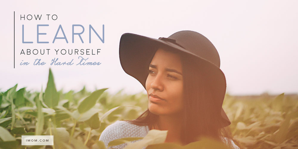 3 Things I Learned About Myself in a Hard Time - iMom