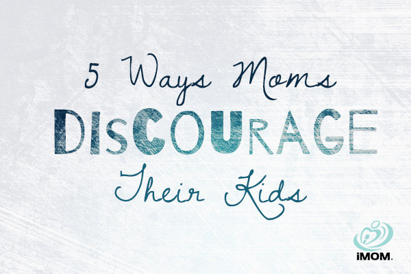 5 Ways Moms Discourage Their Kids - iMOM