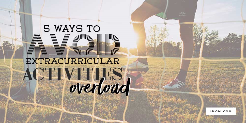 5 Ways To Avoid Extracurricular Activities Overload - iMOM