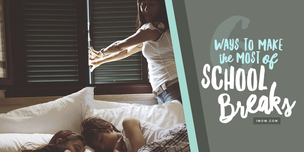 6 Ways to Make the Most of School Breaks - iMOM