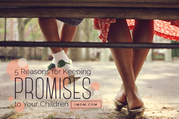 5 Reasons for Keeping Promises to Your Children - iMom