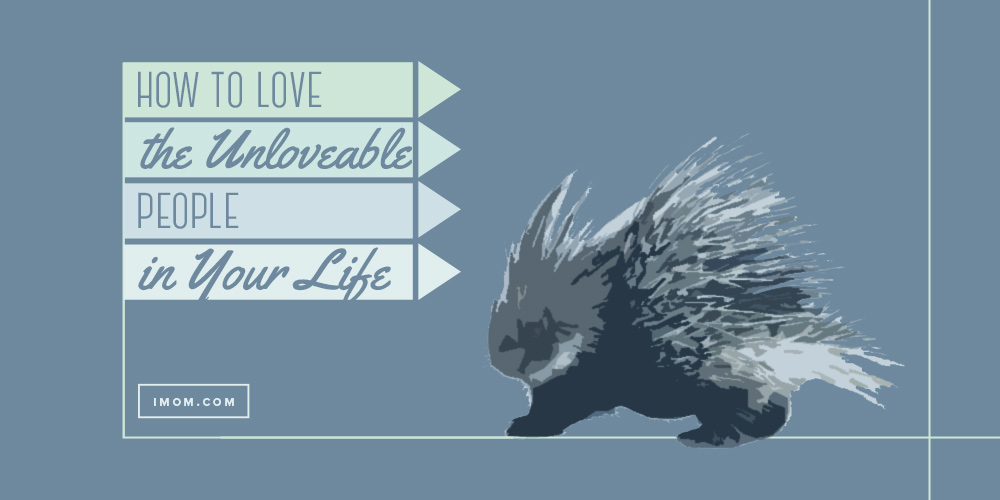 How to Love the Unlovable People in Your Life - iMom