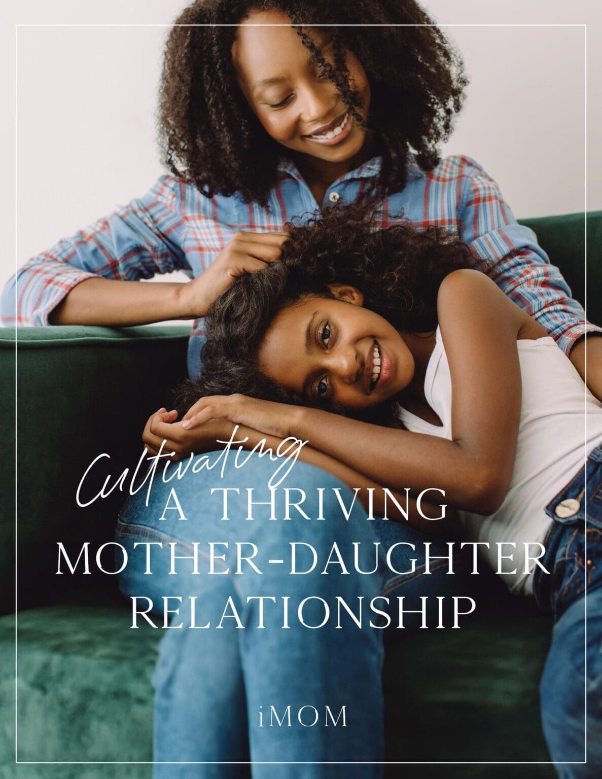 Cultivating A Thriving Mother-Daughter Relationship - iMOM